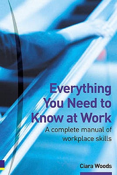 Everything You Need to Know at Work : a Complete Manual of Workplace ...