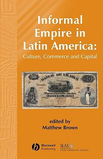 Informal empire in Latin America : culture, commerce and capital ...