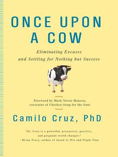 Once upon a cow : eliminating excuses and settling for nothing but ...