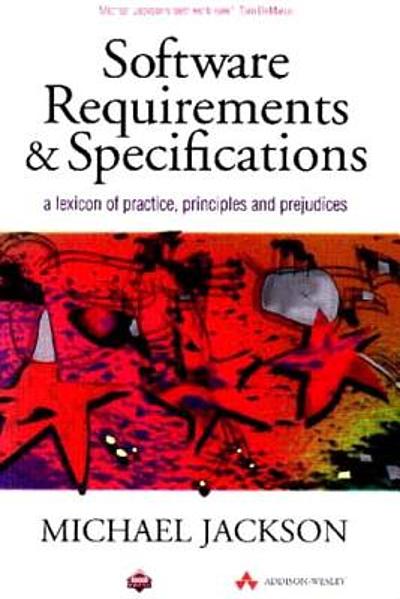 Software requirements & specifications : a lexicon of practice, principles, and prejudices ...