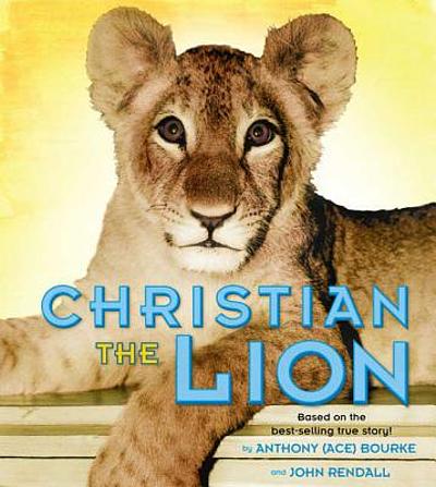 Christian the lion : based on the true story of Anthony (Ace) Bourke ...