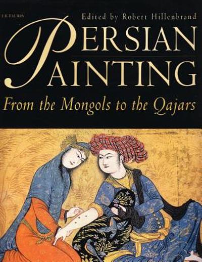 Persian painting from the Mongols to the Qajars : studies in honour of ...
