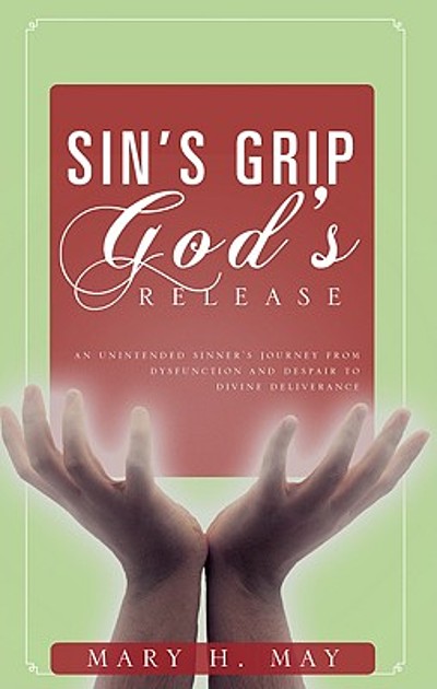 Sin's grip, God's release : an unintended sinner's journey from dysfunction and despair to ...