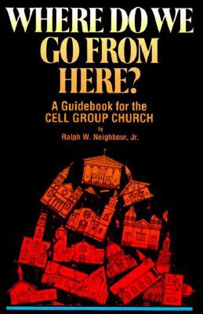 Where do we go from here? : a guidebook for cell group churches ...