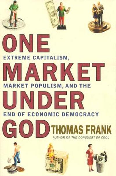 One market under God extreme capitalism, market populism, and the end ...