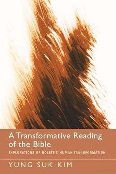A transformative reading of the Bible : explorations of holistic human ...