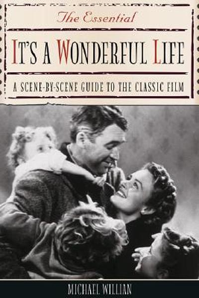 The essential It's a wonderful life : a scene-by-scene guide to the ...
