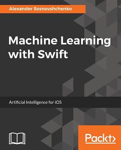 Machine Learning with Swift : Artificial Intelligence for iOS | WorldCat.org