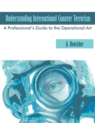 Understanding international counter terrorism : a professional's guide ...