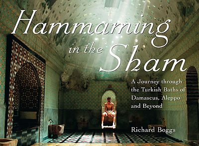 Hammaming in the sham : a journey through the Turkish baths of Damascus ...