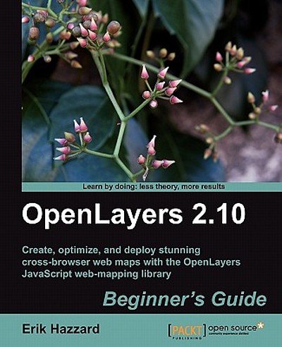 OpenLayers 2.10 beginner's guide : create, optimize, and deploy stunning cross-browser web maps ...