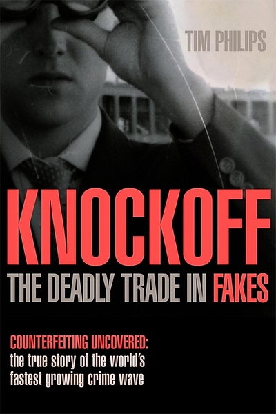 Knockoff : the deadly trade in counterfeit goods : the true story of ...