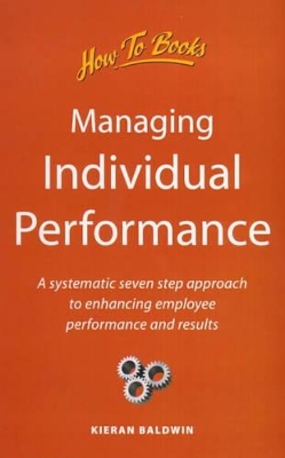 Managing individual performance : a systematic seven step approach to ...
