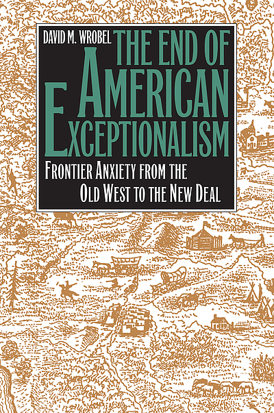 The end of American exceptionalism : frontier anxiety from the Old West to the New Deal ...