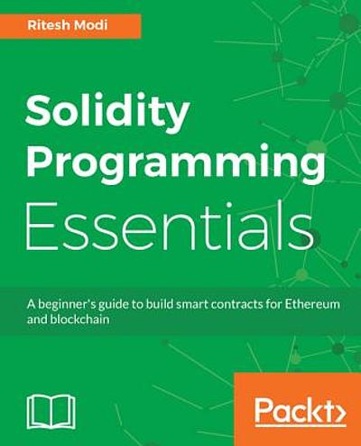 Solidity Programming Essentials : a beginner's guide to build smart contracts for Ethereum and ...