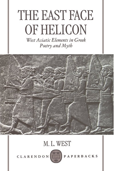 The east face of Helicon : west Asiatic elements in Greek poetry and ...