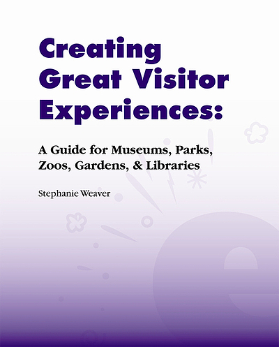 Creating great visitor experiences : a guide for museums, parks, zoos ...