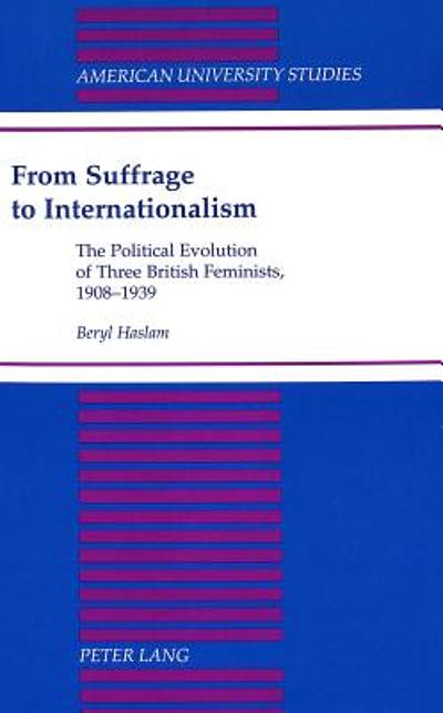 From suffrage to internationalism : the political evolution of three ...
