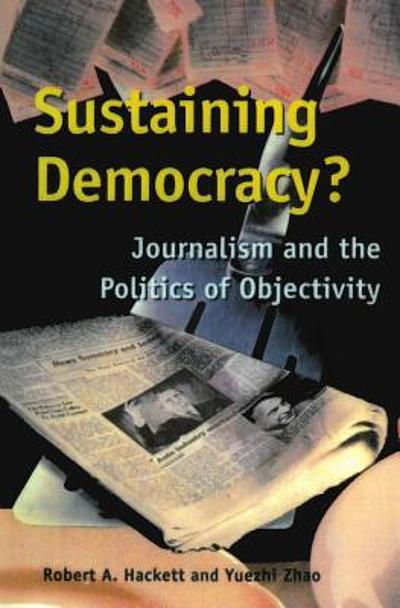 Sustaining democracy? : journalism and the politics of objectivity ...