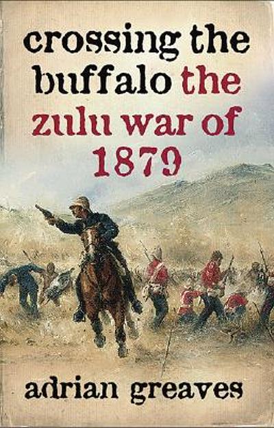 Crossing the Buffalo : the Zulu War of 1879 | WorldCat.org