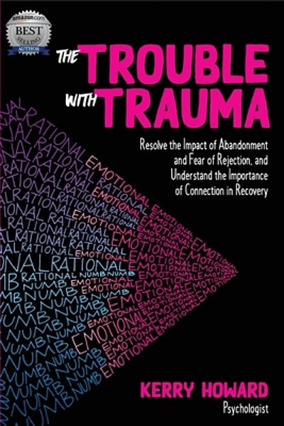 The trouble with trauma : resolve the impact of abandonment and fear of ...