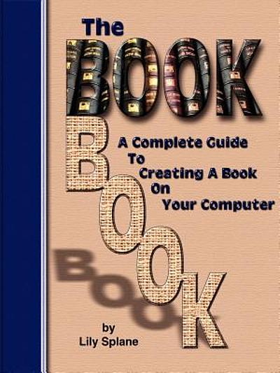 The book book : a complete guide to creating a book on your computer ...