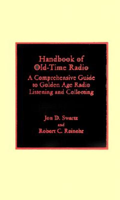 Handbook of old-time radio : a comprehensive guide to golden age radio ...