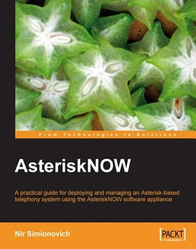 AsteriskNOW : a practical guide for deploying and managing an Asterisk ...