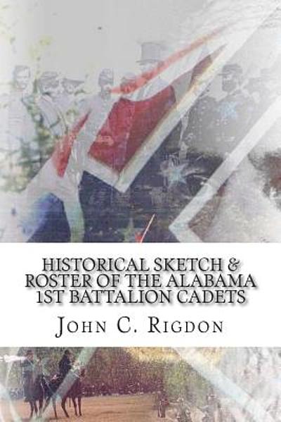 Historical sketch & roster of the Alabama 1st Battalion Cadets (Pelham ...