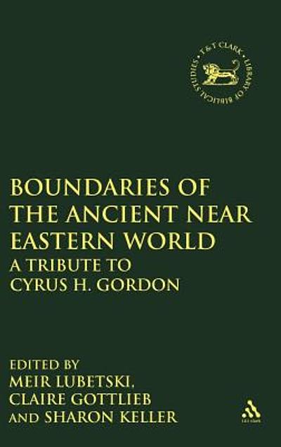 Boundaries of the Ancient Near Eastern World : a tribute to Cyrus H ...