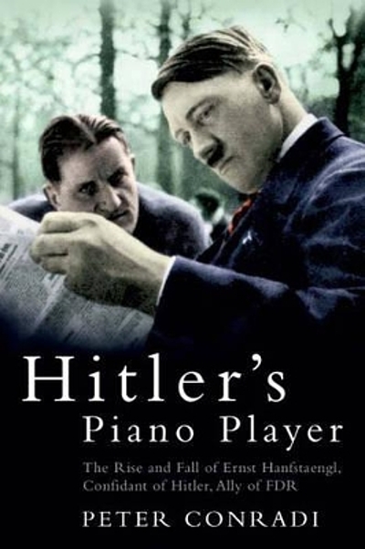 Hitler's piano player : the rise and fall of Ernst Hanfstaengl ...