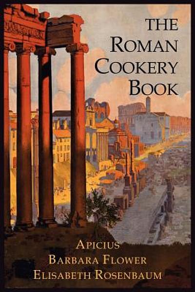 The Roman cookery book : a critical translation of The art of cooking ...