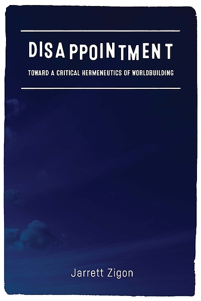 Disappointment : toward a critical hermeneutics of worldbuilding ...