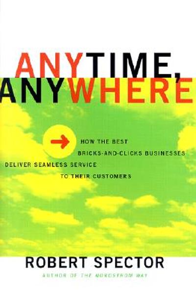 Anytime, anywhere : how the best bricks-and-clicks businesses deliver ...