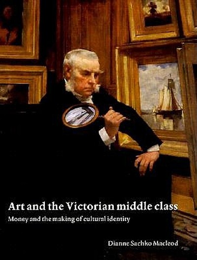 Art and the Victorian middle class : money and the making of cultural ...
