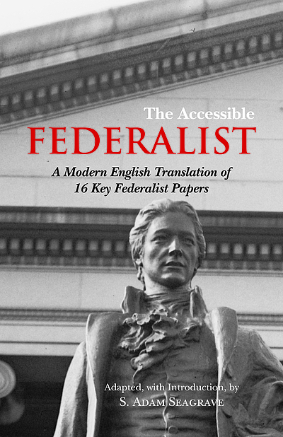 The Accessible Federalist : a Modern English Translation of 16 Key ...