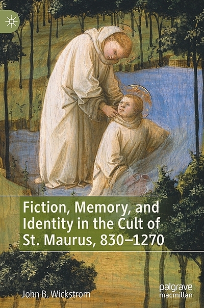 Fiction, memory, and identity in the cult of St. Maurus, 830-1270 ...