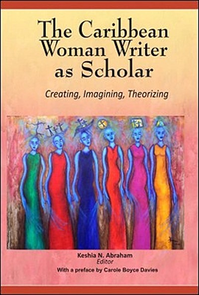 The Caribbean woman writer as scholar : creating, imagining, theorizing ...