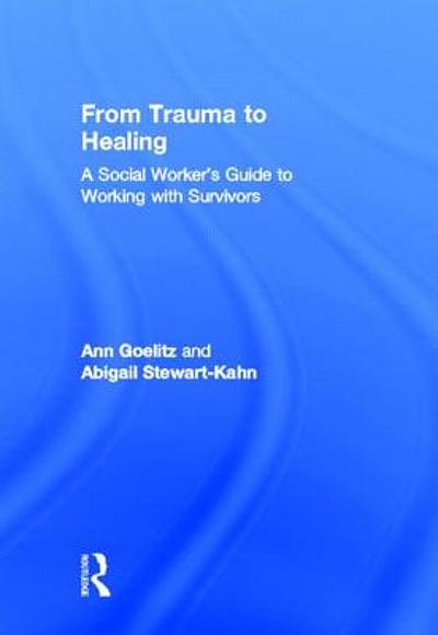 From trauma to healing : a social workers' guide to working with ...