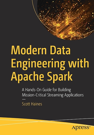Modern data engineering with Apache Spark : a hands-on guide for building mission-critical ...