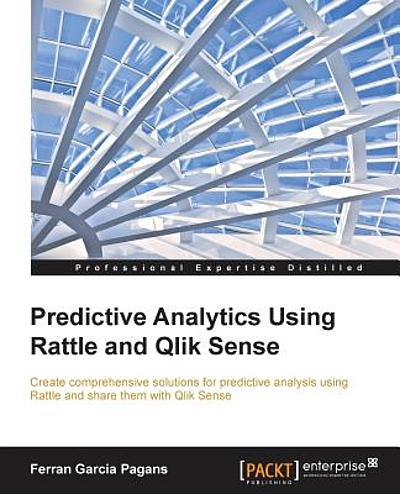 Predictive analytics using Rattle and Qlik sense : create comprehensive solutions for predictive ...
