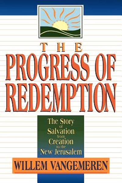 The progress of Redemption : the story of salvation from Creation to ...