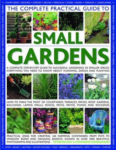 The complete practical guide to small gardens : a complete step-by-step ...