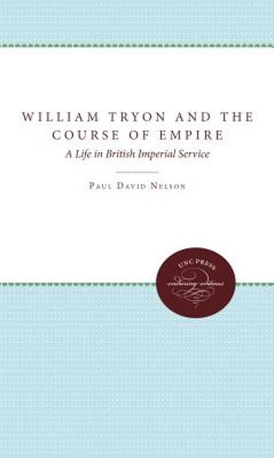 William Tryon and the course of empire : a life in British imperial ...