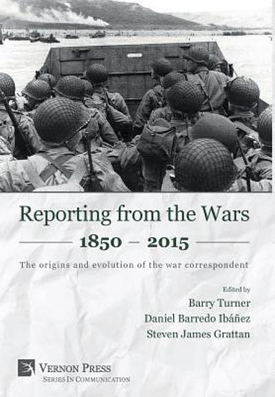Reporting from the wars 1850-2015 : the origins and evolution of the ...