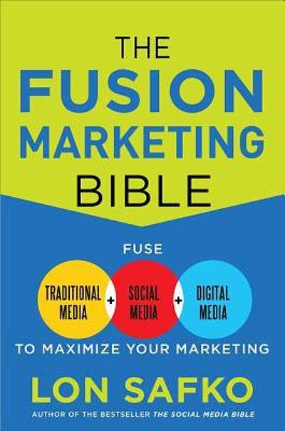 The fusion marketing bible : fuse traditional media, social media, and digital media to maximize ...