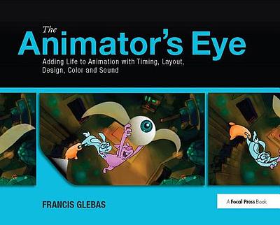 The Animator's Eye : Adding Life to Animation with Timing, Layout, Design, Color and Sound ...