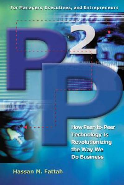 P2P : how peer-to-peer technology is revolutionizing the way we do ...