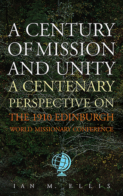 A century of mission and unity : a centenary perspective on the 1910 ...