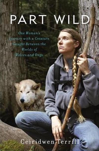 Part wild : one woman's journey with a creature caught between the ...